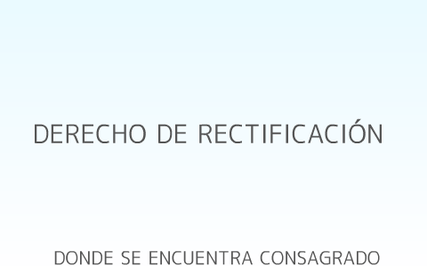 DERECHO DE RECTIFICACION by Juan Gallego on Prezi