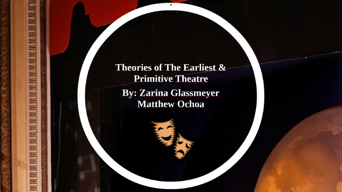 Theories of The Earliest and Primitive Theatre by Zarina on Prezi