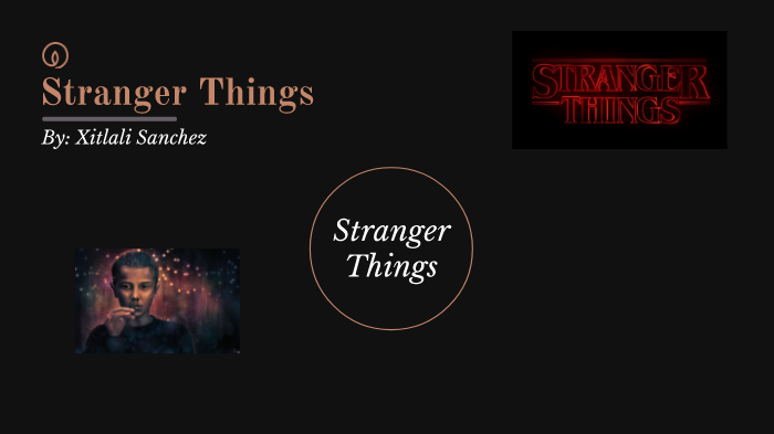 Stranger Things Presentation by Xitlali Sanchez on Prezi