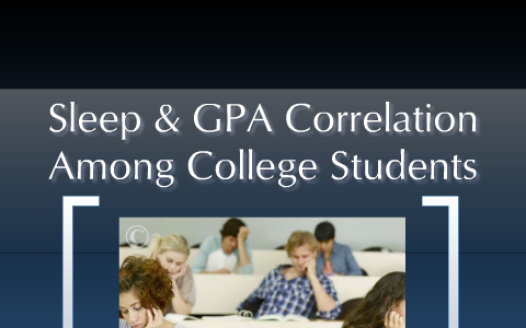 Sleep & GPA Among College Students by Stephanie Cook on Prezi