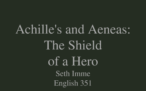Achilles vs. Aeneas: The Shield of a Hero by Seth Imme on Prezi
