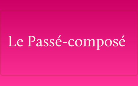Le passe-compose by emma spurling on Prezi