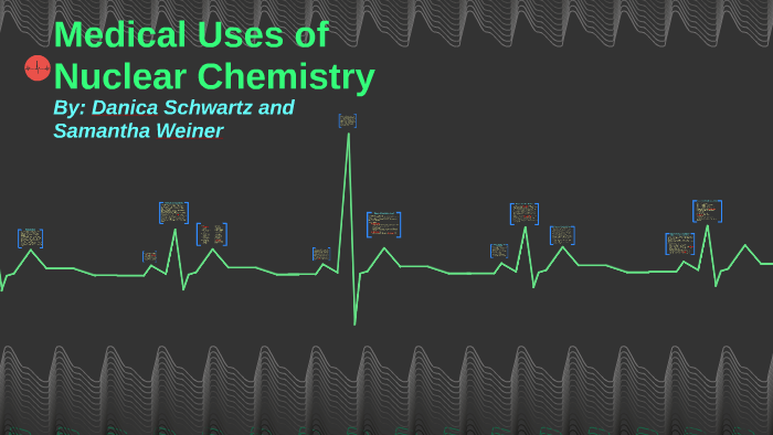 Medical Uses of Nuclear Chemistry by Sam Weiner on Prezi