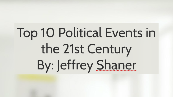 Top 10 Political Events in the 21st Century by Jeffrey Shaner on Prezi