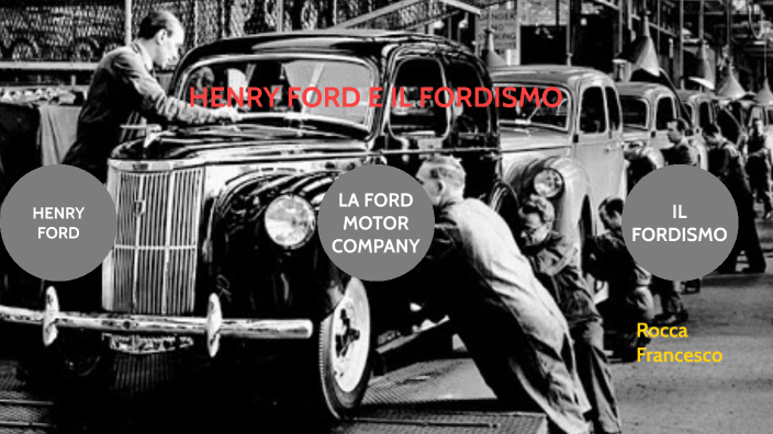 HENRY FORD E IL FORDISMO by FRANCESCO ROCCA on Prezi