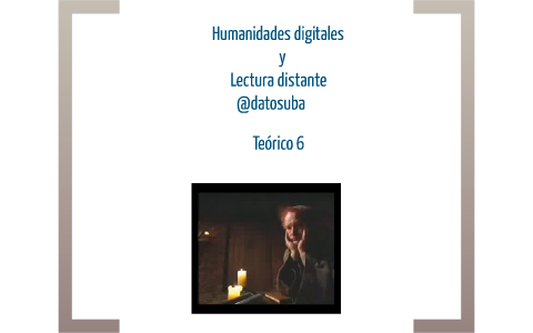 Teórico 6 Lectura distante y humanidades digitales by Gabriela Sued on Prezi