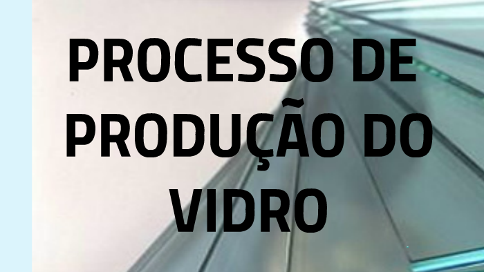 PROCESSO DE PRODUÇÃO DO VIDRO by natalia Alexandre on Prezi