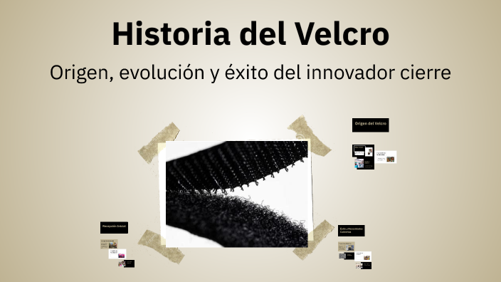 Historia del Velcro by LESLIE YAZARETH CRAVIOTO FIERRO on Prezi