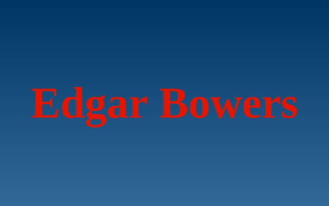 Edgar Bowers by rhett gardner on Prezi