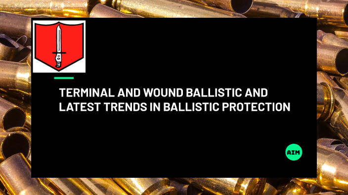TERMINAL AND WOUND BALLISTICS AND LATEST TRENDS IN BALLISTIC PROTECTION ...