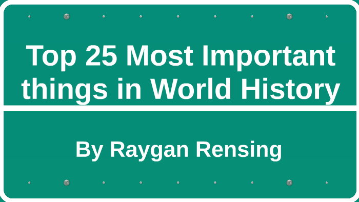 Top 25 Most Important Things In World History By Raygan Rensing top-25-most-important-things-in-world-history-by-raygan-rensing