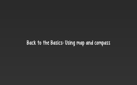 Back to the Basics: Using map and compass by Steven Shak on Prezi
