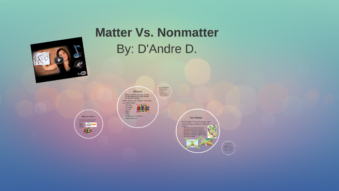 Matter Vs. Nonmatter by dandre dunkley on Prezi