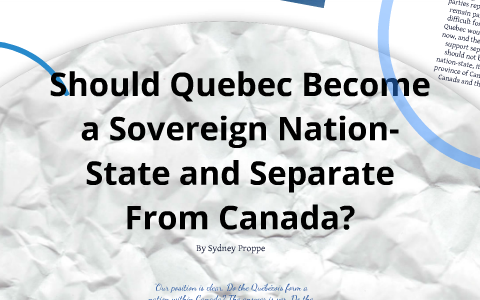 Should Quebec Become a Sovereign Nation-State and Separate from Canada ...