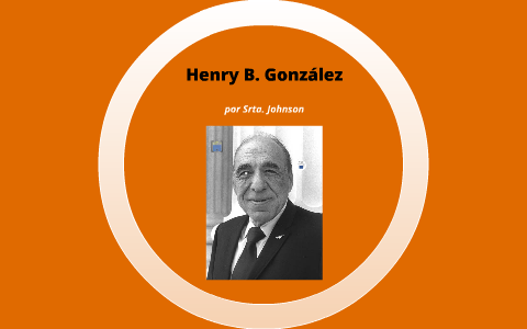 Henry B. Gonzalez by Kathleen Johnson on Prezi