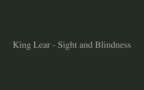 King Lear - Sight and Blindness by Andrew George on Prezi