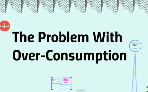 The Problem With Over-Consumption by Julia Navarro on Prezi