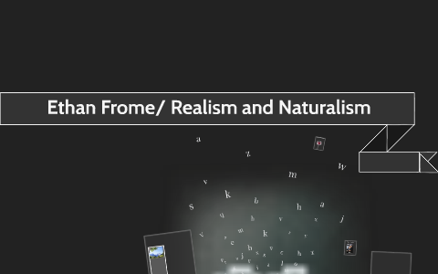 Ethan Frome/ Realism and Naturalism by Ethan Frome on Prezi