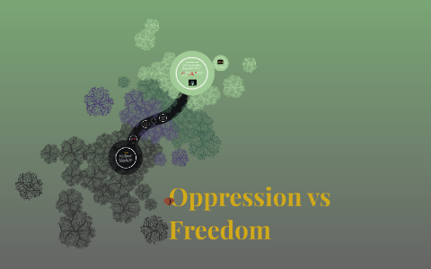 Oppression vs Freedom by on Prezi