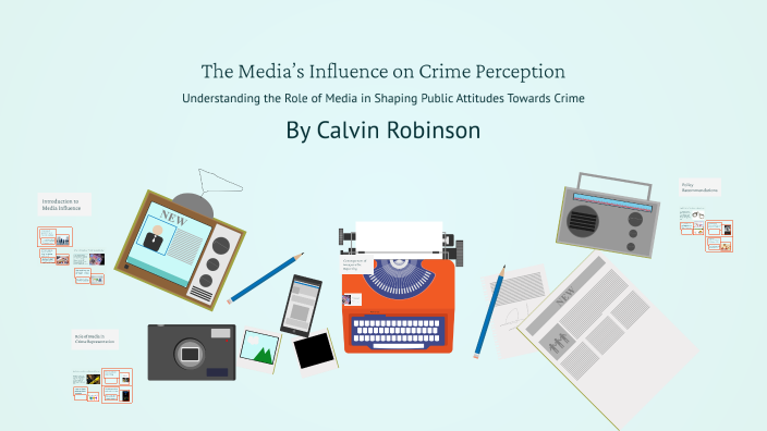 The Media’s Influence on Crime Perception by Calvin R on Prezi