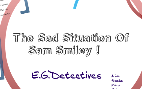 The Sad State of Sam Smiley by Phoebe Brown on Prezi
