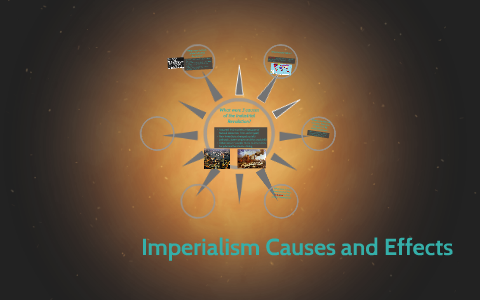 Imperialism Causes and Effects by Anthony Castro on Prezi