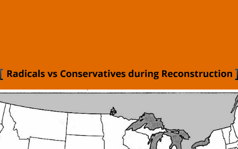 Radicals vs. Conservatives during Reconstruction. by Luke Filoreto on Prezi