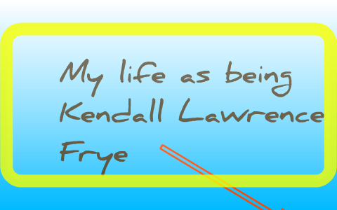 Kendall's real life by kendall frye on Prezi