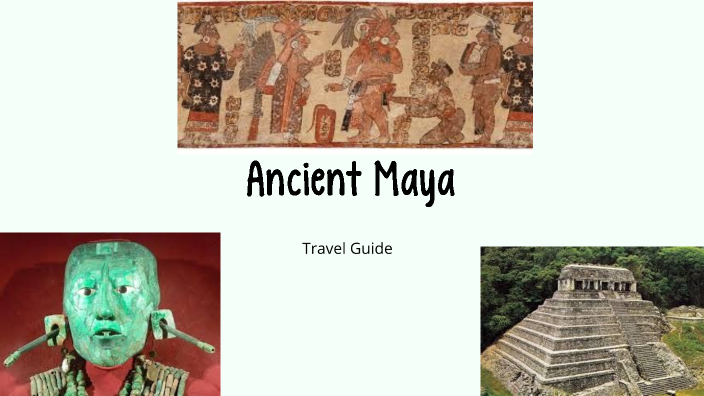 Ancient Mayan Travel Guide by Anthony Gonzalez on Prezi