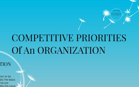 COMPETITIVE PRIORITIES of an ORGANIZATION by Shivendra Singh on Prezi