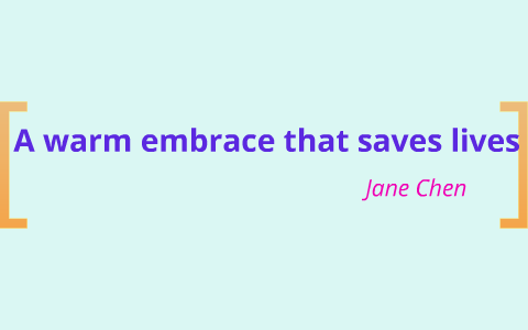 Jane Chen: A warm embrace that saves lives by paula rojas on Prezi