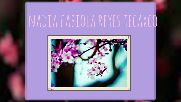 nadia fabiola reyes tecaxco by Nadia Reyes on Prezi