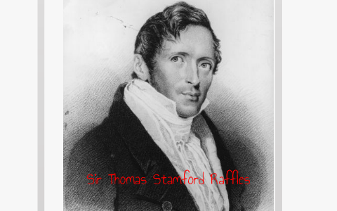 Biography of Sir Thomas Stamford Raffles by Brinton Boon on Prezi