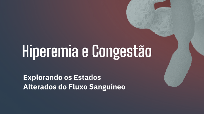 Hiperemia e Congestão by Ayemile Leal on Prezi