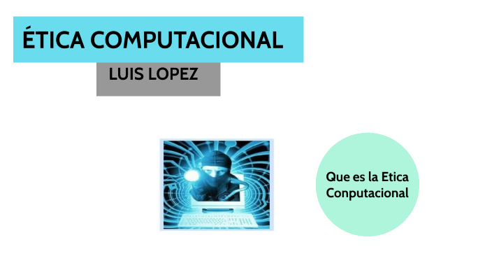 etica computacional by luis lopez on Prezi