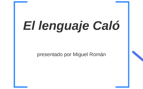 El lenguaje Caló by Miguel Roman on Prezi