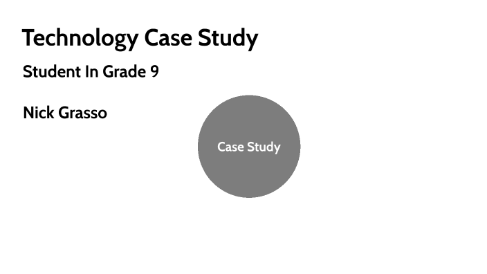 Technology Case Study by nicholas grasso on Prezi