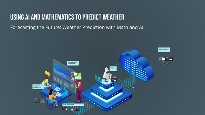 Using AI and Mathematics to Predict Weather by Ihsaan Habeeb on Prezi