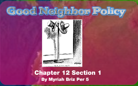 The Good Neighbor Policy by myriah briz on Prezi