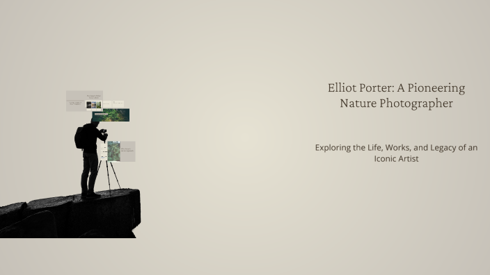 Elliot Porter: A Pioneering Nature Photographer by annie baker on Prezi
