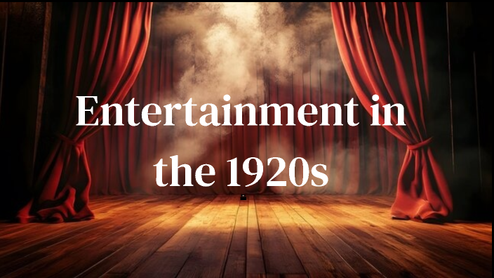 Entertainment in the 1920's by Savannah Orth - HOH Student on Prezi