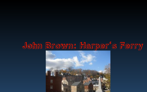 John Brown: Harper's Ferry, original by Sheppard Ruybalid on Prezi