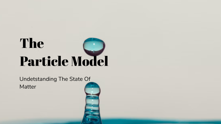 The Particle Model by Micah Ewans on Prezi