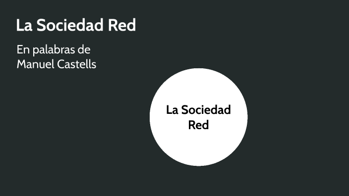 La sociedad red de Manuel Castells by Adolfo Agustín Wiggenhauser on Prezi
