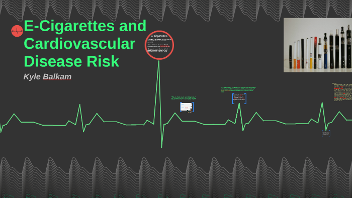 E-Cigarettes and Cardiovascular Disease Risk by Kyle Balkam on Prezi