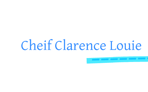 Cheif Clarence Louie by Nikki Mitsuing on Prezi