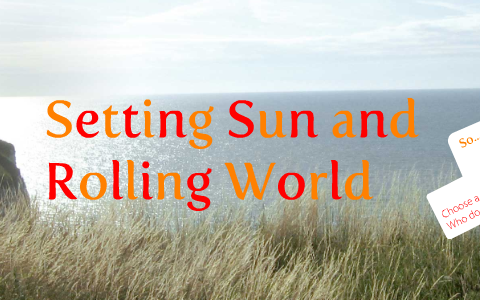 The Setting Sun and Rolling World by Eizabeth Burger on Prezi