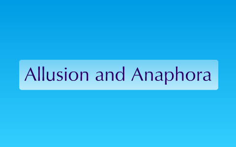 Allusion and Anaphora by H Averill on Prezi