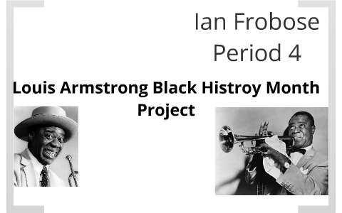 Louis Armstrong Black History Month Project by Ian Frobose on Prezi