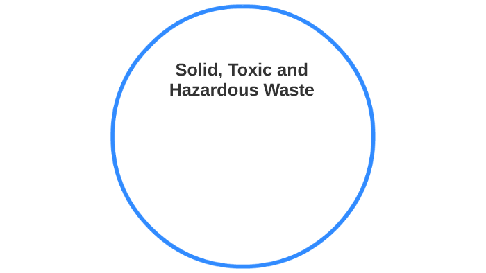 solid, toxic and hazardous waste by dani ward on Prezi